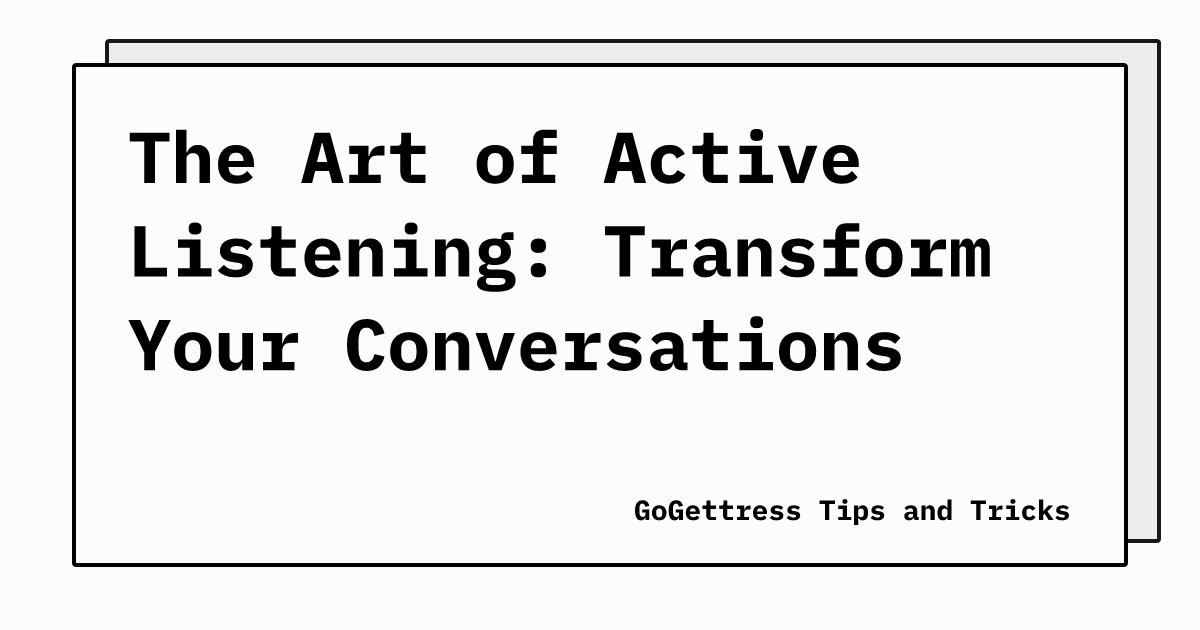 The Art of Active Listening: Transform Your Conversations | GoGettress ...